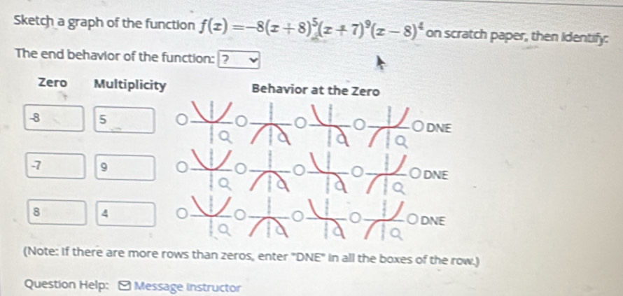 Solved: Sketch a graph of the function f(x)=-8(x+8)^5(x+7)^9(x-8)^4 on scratch paper, then ...