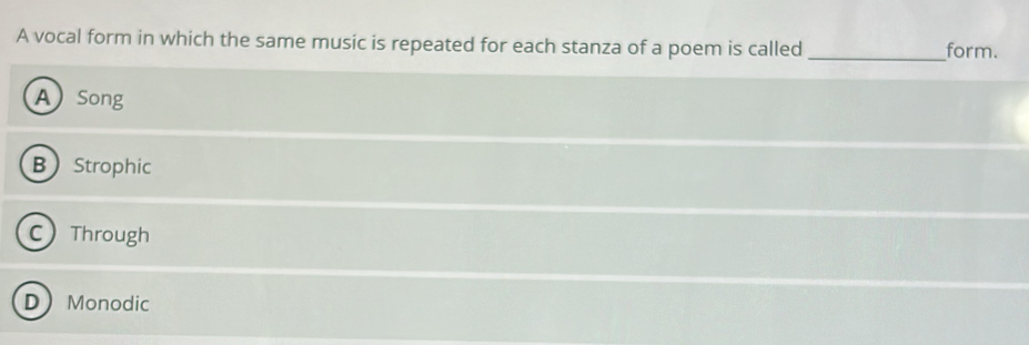 Solved: A vocal form in which the same music is repeated for each ...