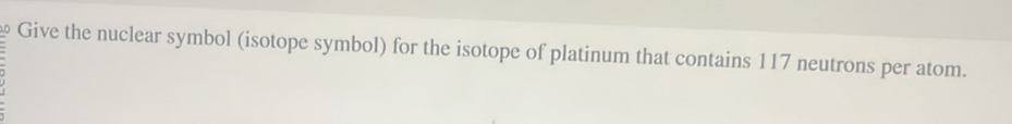 Solved: Give the nuclear symbol (isotope symbol) for the isotope of ...