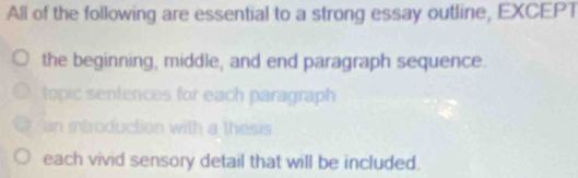 Solved: All of the following are essential to a strong essay outline ...