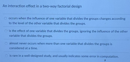 Solved: An interaction effect in a two-way factorial design occurs when the influence of one ...