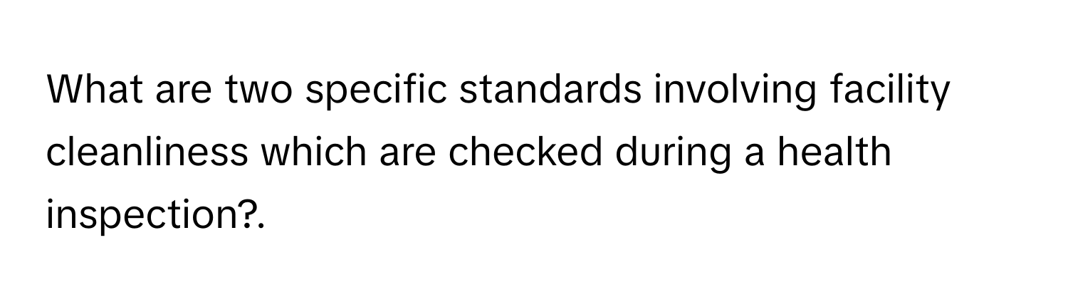 Solved: What are two specific standards involving facility cleanliness ...