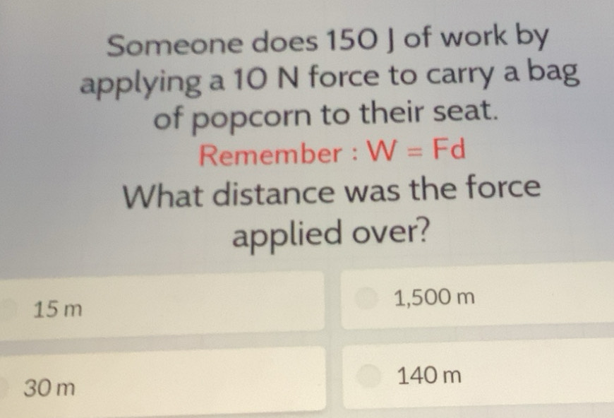 Solved: Someone does 150 J of work by applying a 10 N force to carry a ...