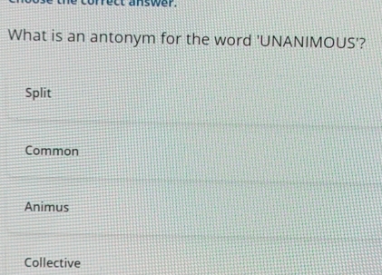 Solved: nect answer. What is an antonym for the word 'UNANIMOUS'? Split ...