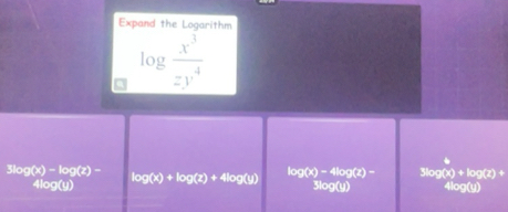 Solved: Expand the Logarithm log x^3/zy^4 3log(x) - log(z) - log (x ...