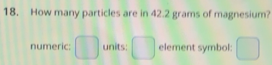 Solved: How many particles are in 42.2 grams of magnesium? numeric ...