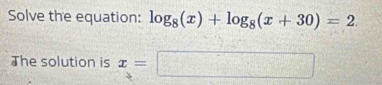 Solved: Solve the equation: log _8(x)+log _8(x+30)=2 The solution is x ...