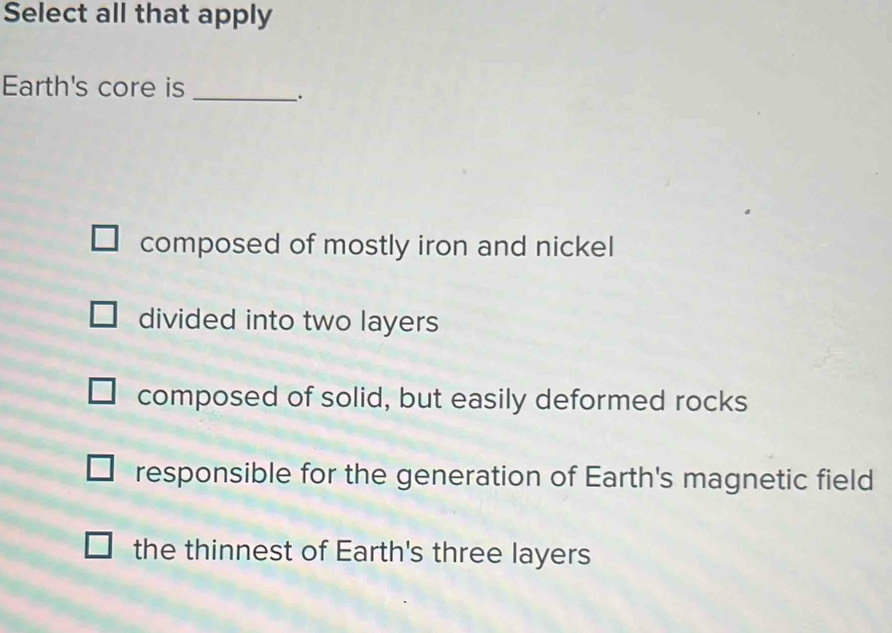 Solved: Select all that apply Earth's core is_ . composed of mostly ...