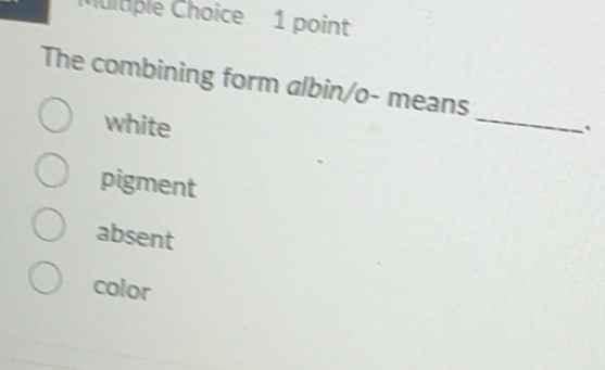 Solved: iple Choice 1 point _ The combining form albin/o- means white ...