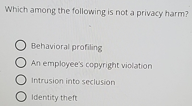 Solved: Which among the following is not a privacy harm? Behavioral ...