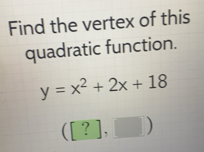 Solved: Find the vertex of this quadratic function. y=x^2+2x+18 ...