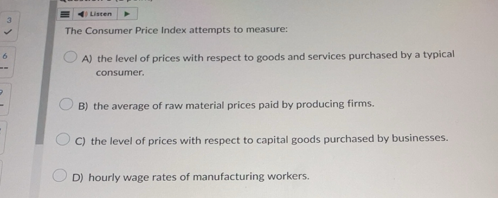 Solved: Listen 3 The Consumer Price Index attempts to measure: 6 A) the ...