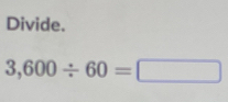Solved: Divide. 3,600/ 60= [Math]