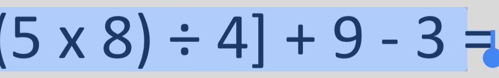 Solved: (5* 8)/ 4]+9-3= [Math]