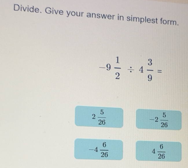 Solved: Divide. Give your answer in simplest form. -9 1/2 / 4 3/9 = 2 5 ...