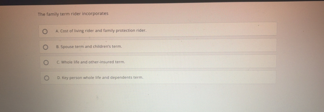 Solved: The family term rider incorporates B. Spouse term and children ...