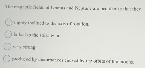 Solved: The magnetic fields of Uranus and Neptune are peculiar in that ...