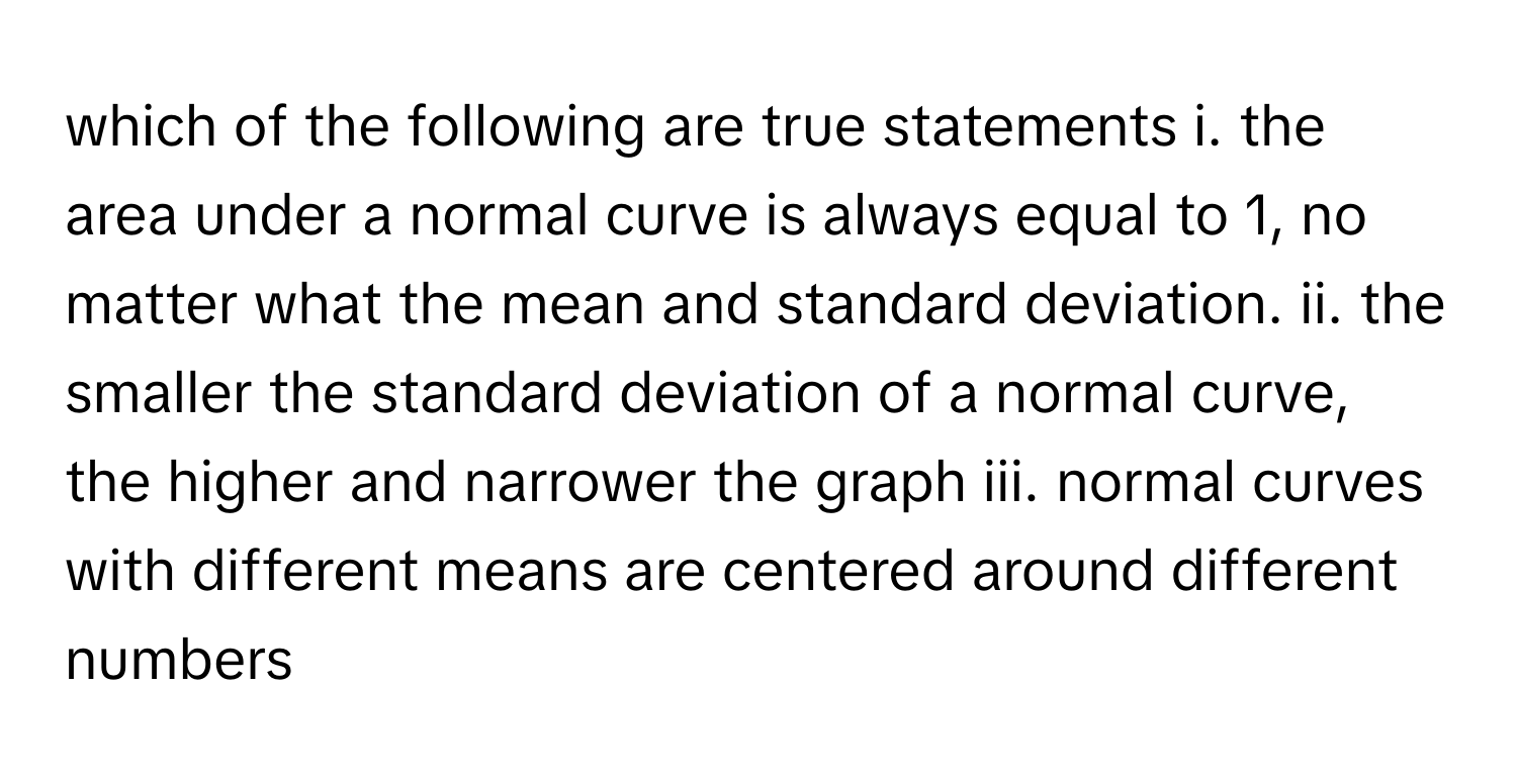 Solved: which of the following are true statements i. the area under a ...