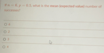 Solved: If n=6, p=0.5 , what is the mean (expected value) number of ...