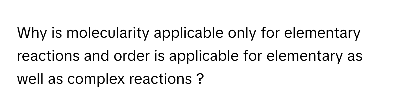 Solved: Why is molecularity applicable only for elementary reactions ...