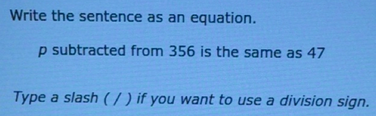 Solved: Write the sentence as an equation. p subtracted from 356 is the ...