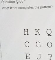 Solved: Question lg 08 What letter completes the pattern? H K Q C G O E ...