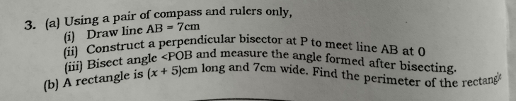 Solved: Using a pair of compass and rulers only, (i) Draw line AB=7cm (ii) Construct a ...