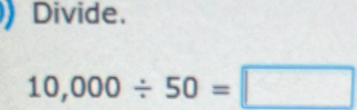 Solved: Divide. 10,000/ 50= [Math]