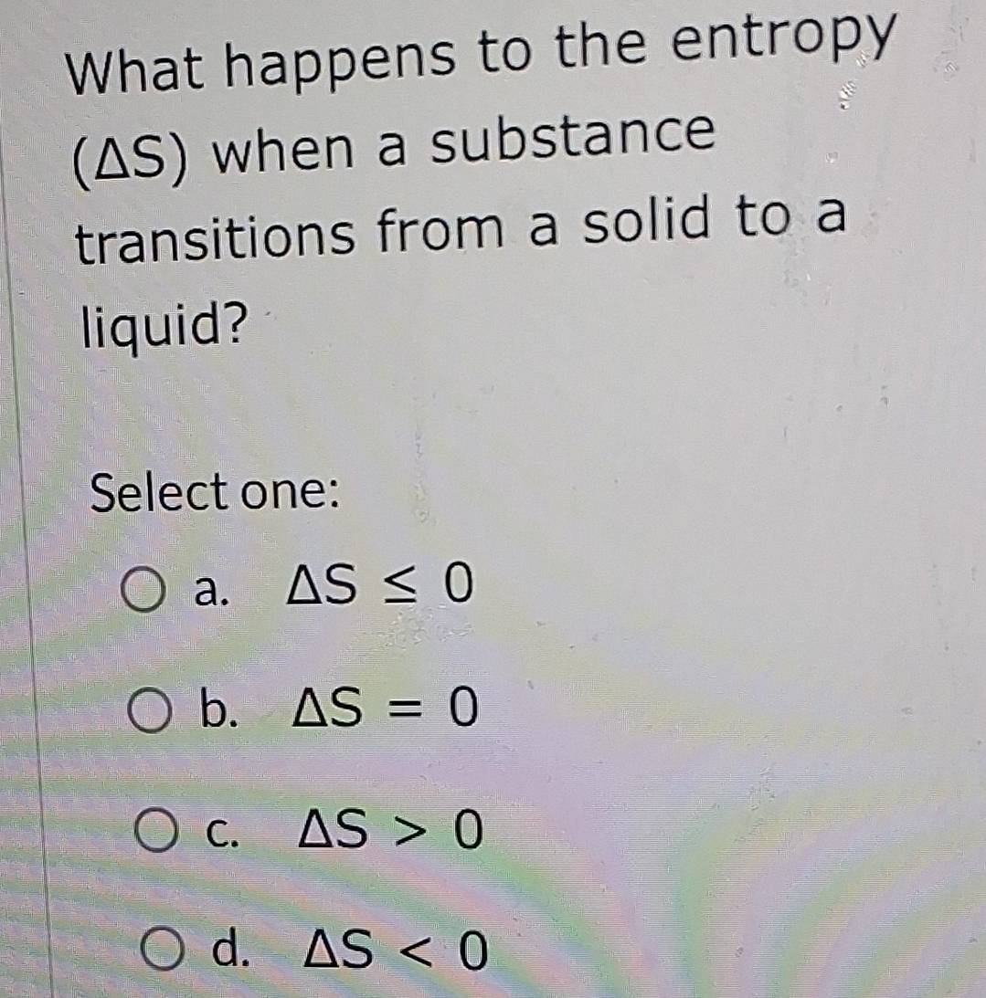 Solved: What happens to the entropy (ΔS) when a substance transitions ...
