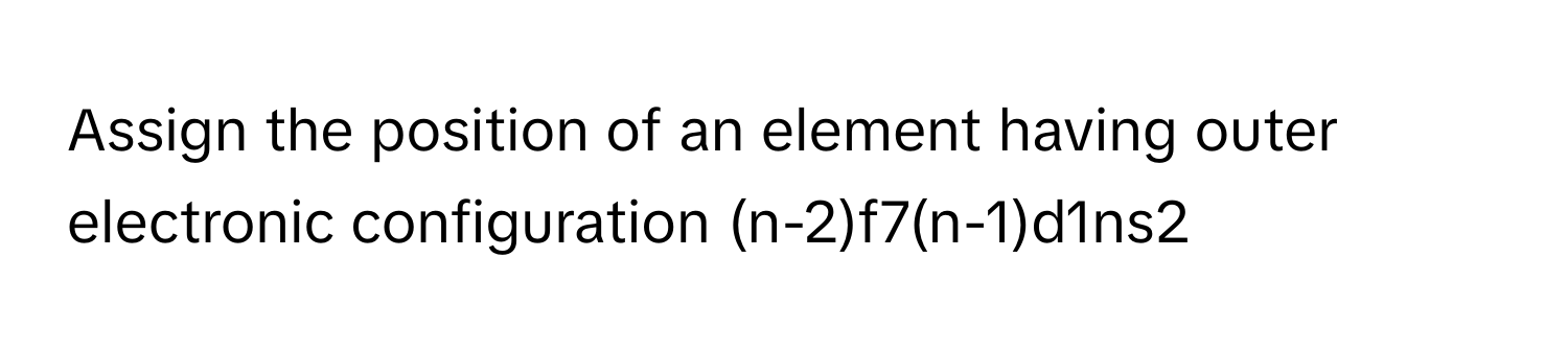 Solved: Assign the position of an element having outer electronic ...