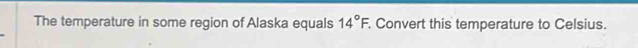 Solved: The temperature in some region of Alaska equals 14°F. Convert ...