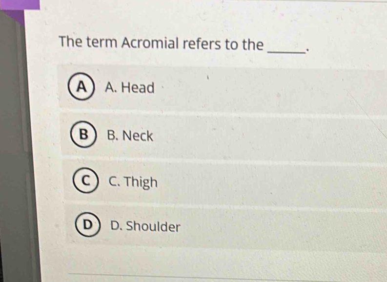 Solved: The term Acromial refers to the _. A A. Head B B. Neck C C ...