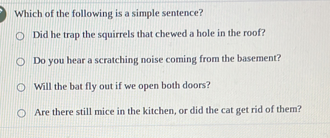 Solved: Which of the following is a simple sentence? Did he trap the ...