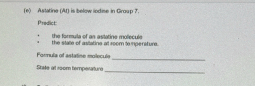 Solved: Astatine (At) is below iodine in Group 7. Predict: the formula ...