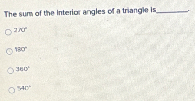 Solved: The sum of the interior angles of a triangle is_ . 270° 180 ...