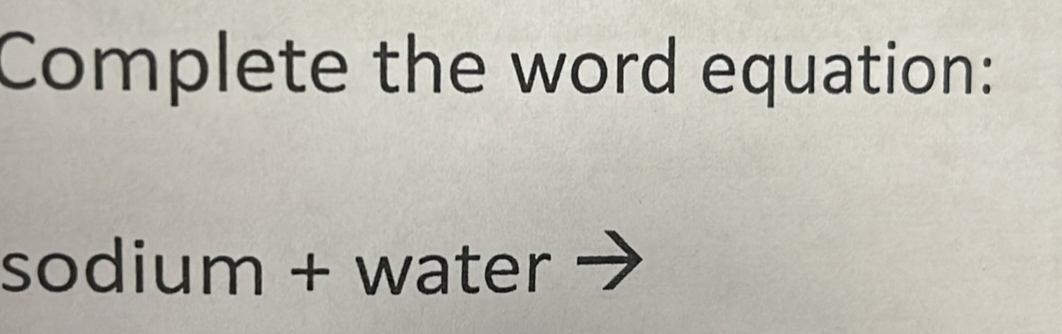 Solved: Complete the word equation: sodium + water [Chemistry]