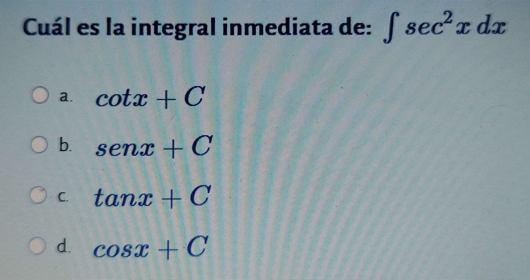 Resuelto:Cuál es la integral inmediata de: ∈t sec^2xdx a. cot x+C b. senx+C C. tan x+C d. cos x+C