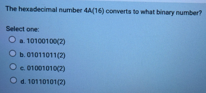 Solved: The hexadecimal number 4A (16) converts to what binary number? Select one: a. 10100100 ...