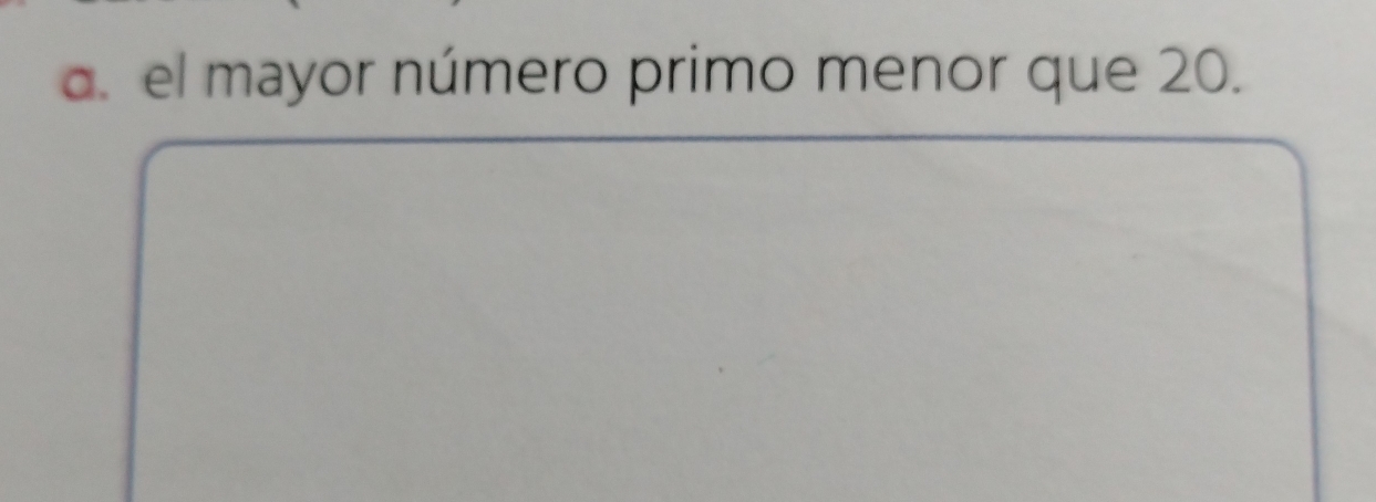 Resuelto:el mayor número primo menor que 20.