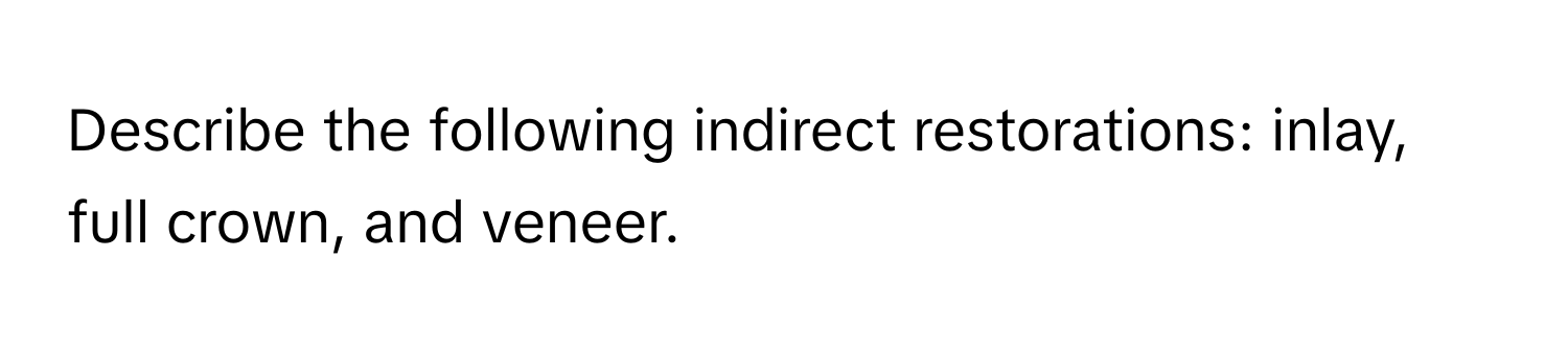 Solved: Describe the following indirect restorations: inlay, full crown ...