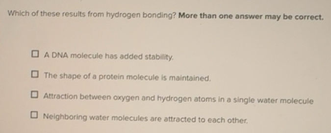 Solved: Which of these results from hydrogen bonding? More than one ...
