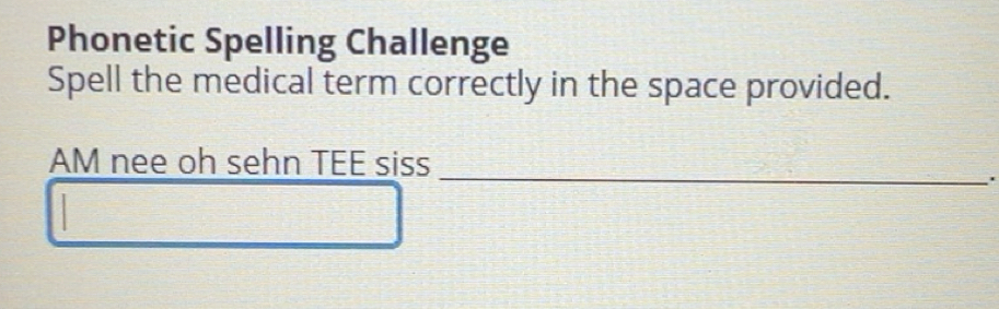 Solved: Phonetic Spelling Challenge Spell the medical term correctly in ...