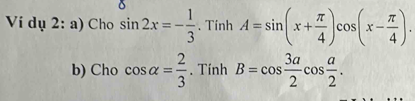 Giải quyết:Ví dụ 2: a) Cho sin 2x=- 1/3 . Tính A=sin (x+ π /4 )cos (x ...