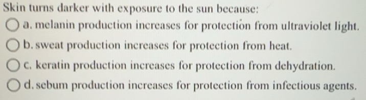 Solved: Skin turns darker with exposure to the sun because: a. melanin ...