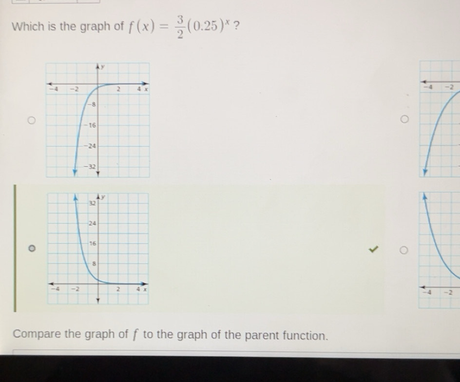 Solved: Which is the graph of f(x)= 3/2 (0.25)^x ? 2 Compare the graph ...