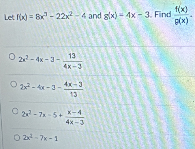 Solved: Let f(x)=8x^3-22x^2-4 and g(x)=4x-3. Find f(x)/g(x) . 2x^2-4x-3- 13/4x-3 2x^2-4x-3- (4x ...