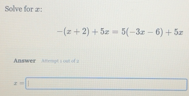 Solved: Solve for x : -(x+2)+5x=5(-3x-6)+5x Answer Attempt 1 out of 2 x ...