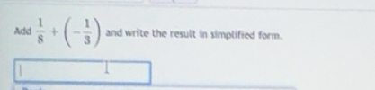 Solved: Add 1/8 +(- 1/3 ) and write the result in simplified form. [Math]