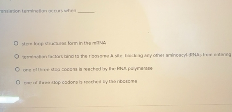 Solved: ranslation termination occurs when_ stem-loop structures form ...
