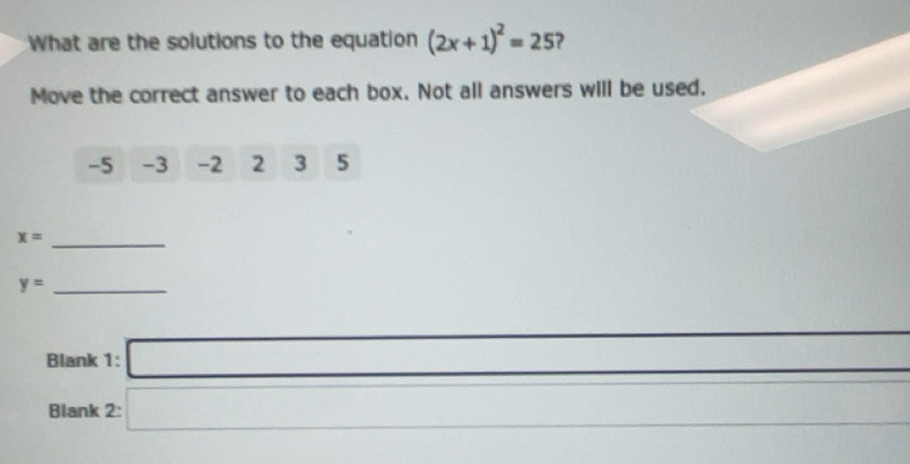 Solved: What are the solutions to the equation (2x+1)^2=25 ? Move the ...